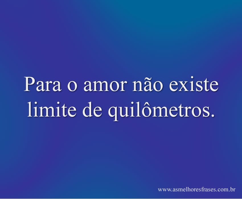 Para o amor não existe limite de quilômetros Para o amor não existe limite de quilômetros