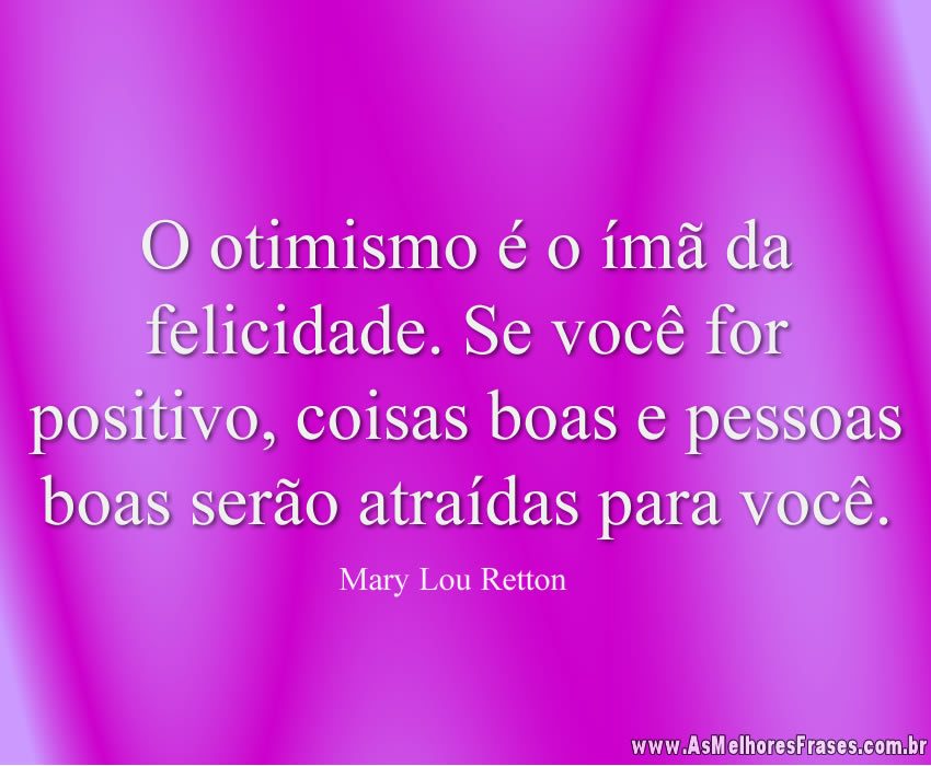 O otimismo é o ímã da felicidade