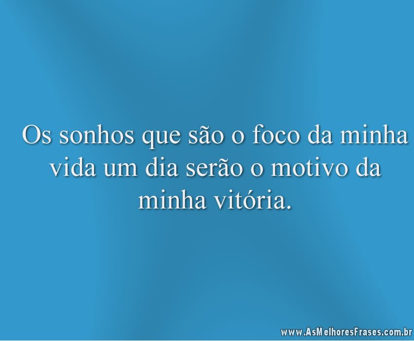 Os sonhos que são o foco - As Melhores Frases