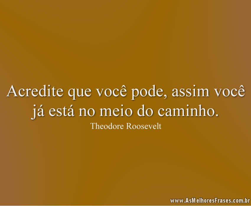Acredite que você pode - As Melhores Frases
