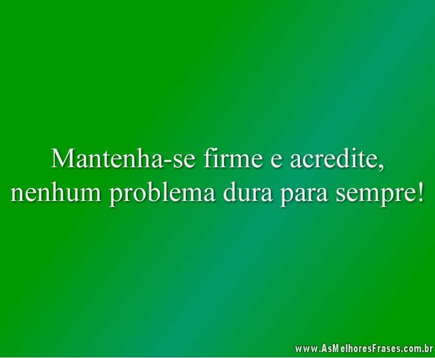 Mantenha-se firme e acredite - As Melhores Frases Mantenha-se firme e acredite - As Melhores Frases