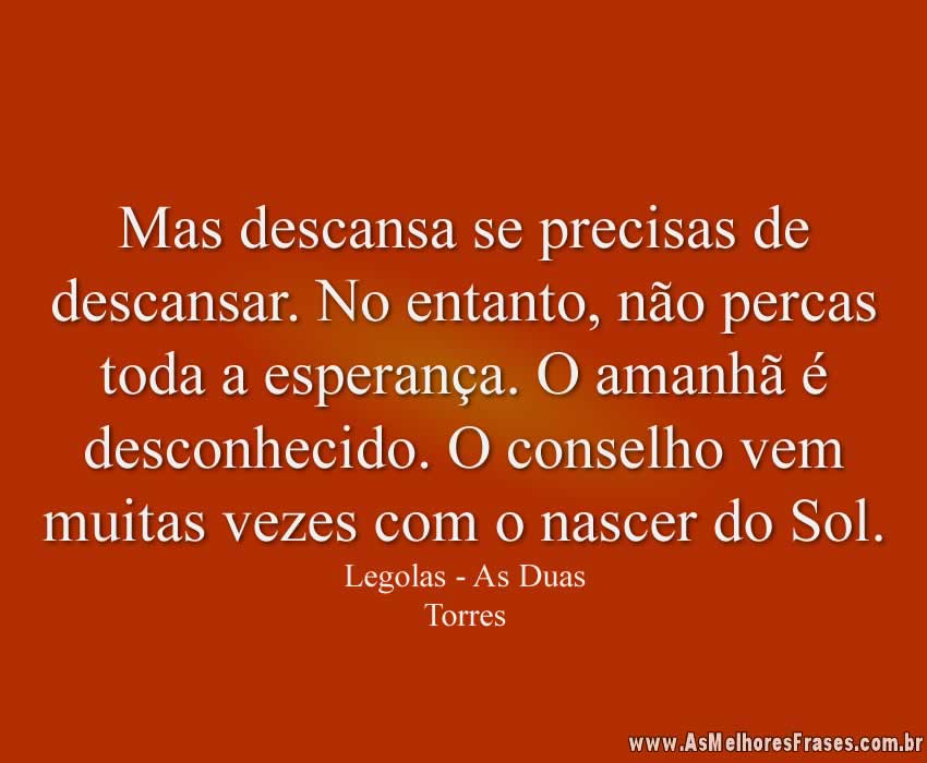 Mas descansa se precisas de descansar. - As Melhores Frases