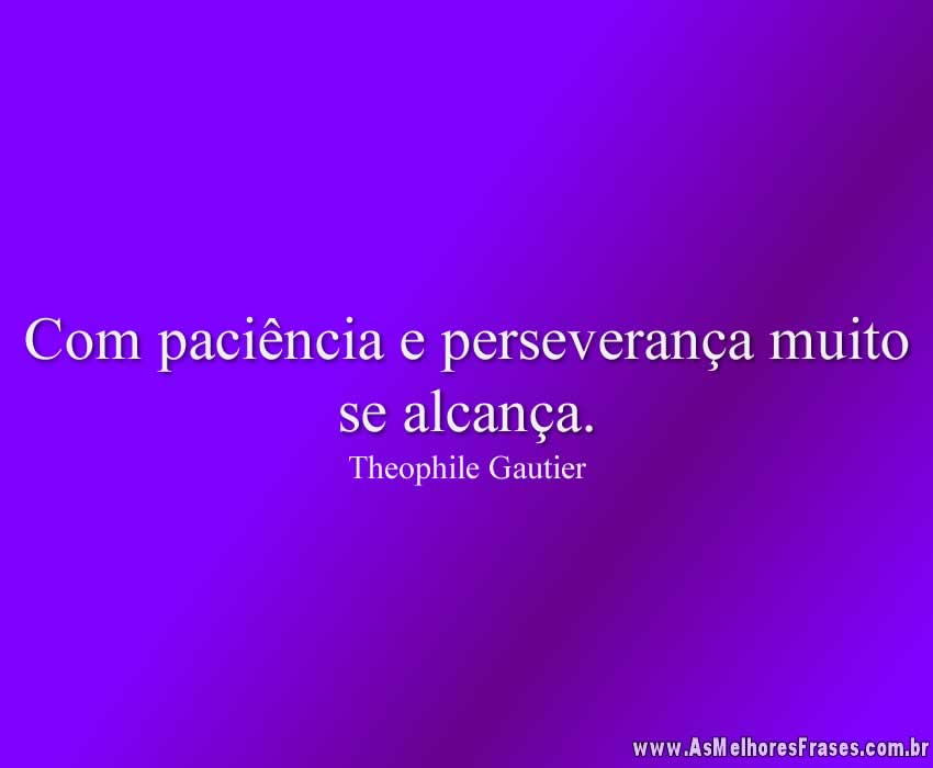 Com paciência e perseverança - As Melhores Frases